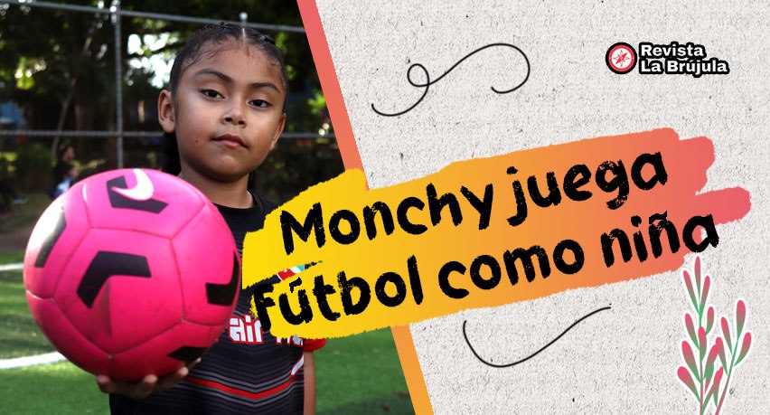 Monchy juega fútbol como niña - Revista la Brújula